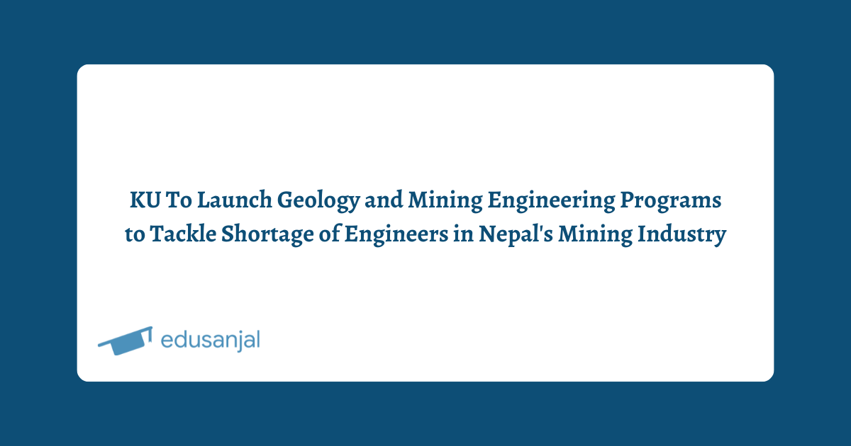 Kathmandu University to Launch Undergraduate Programs in Mining Engineering - Edusanjal