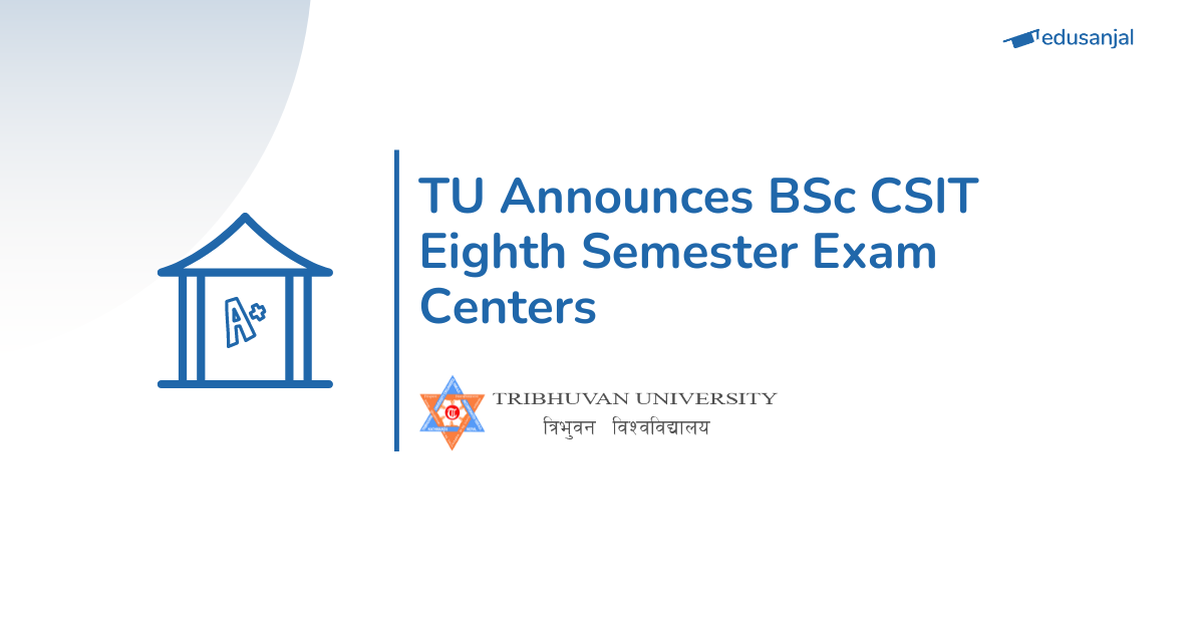 BSc CSIT Eighth Semester (2076 Group) Exam Centers - Tribhuvan University - Edusanjal