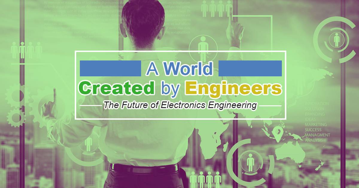 A World Created by Engineers; The Future of Electronics Engineering ...