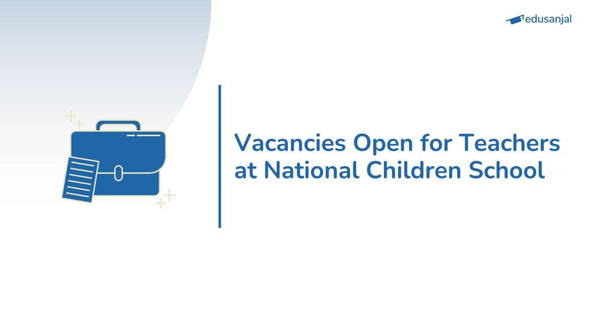 Vacancies Open for Teachers at National Children School - Edusanjal